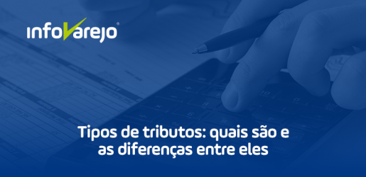 Tipos de tributos: quais são e as diferenças entre eles » InfoVarejo